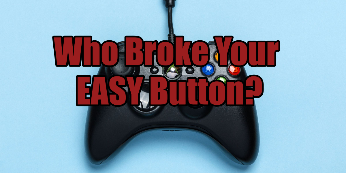 Who Broke Your Easy Button?