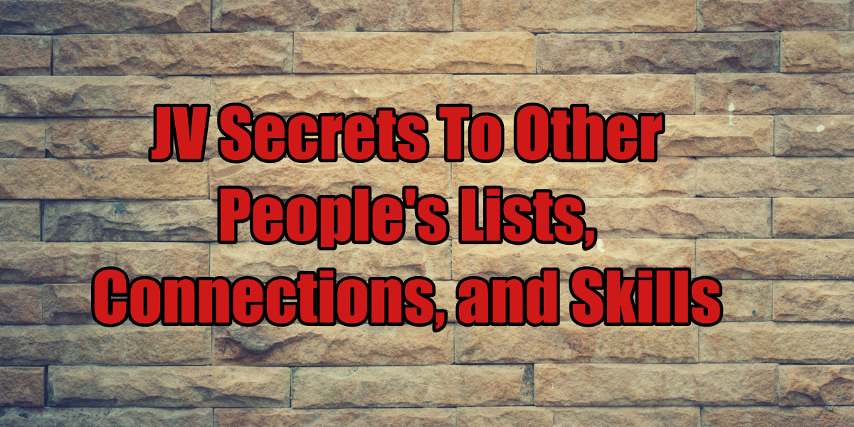 JV Secrets to Other People’s Lists, Connections, and Skills