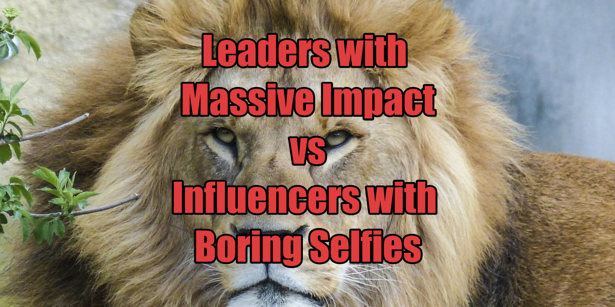 Leaders with Massive Impact vs Influencers with Boring Selfies