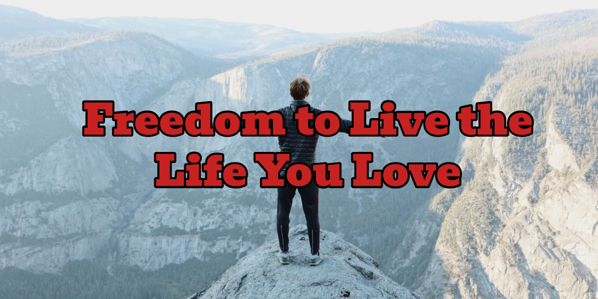 Freedom to Live the Life You Love