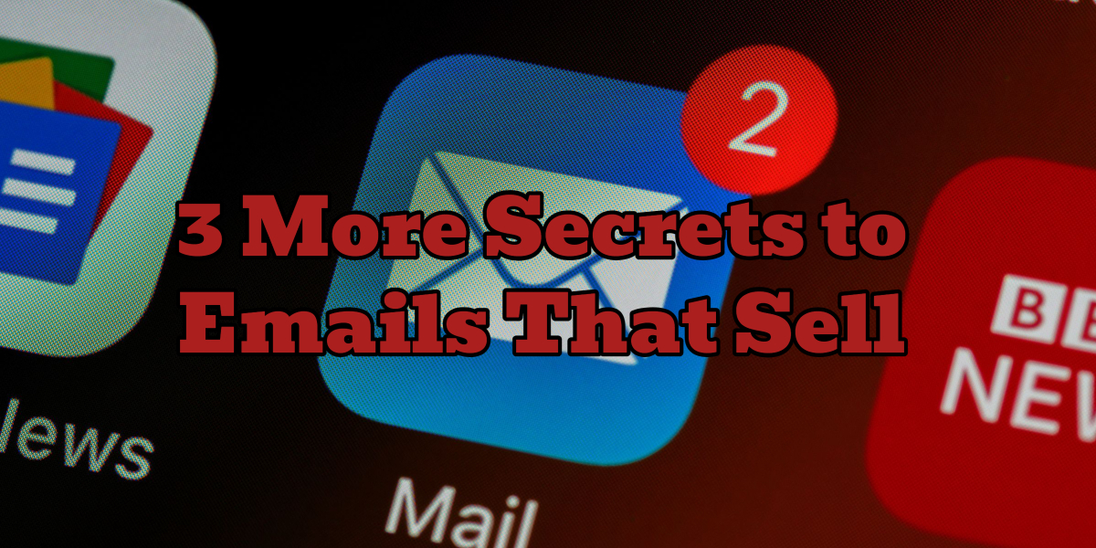 3 More Secrets to Emails That Sell