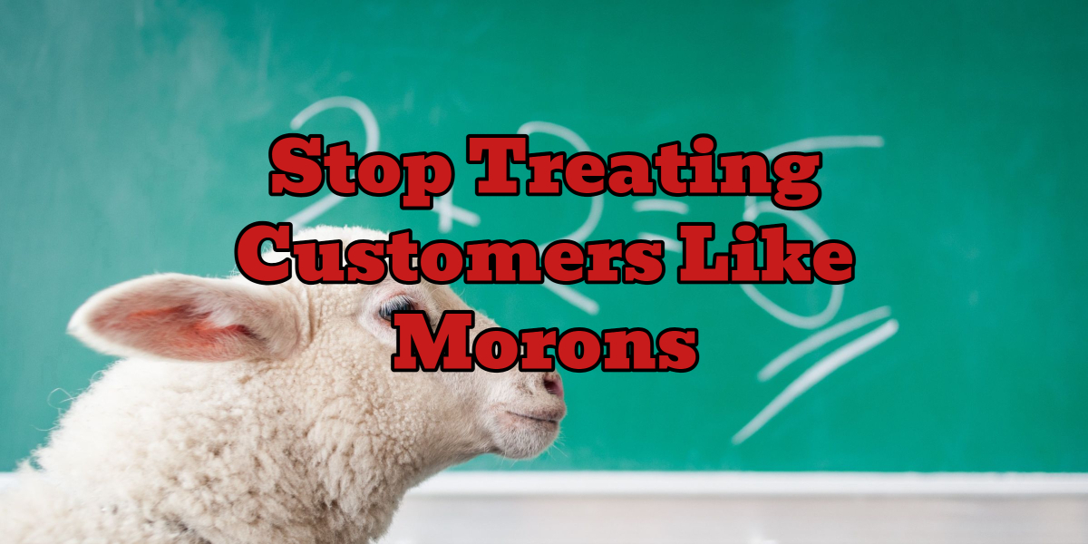 Stop Treating Customers Like Morons
