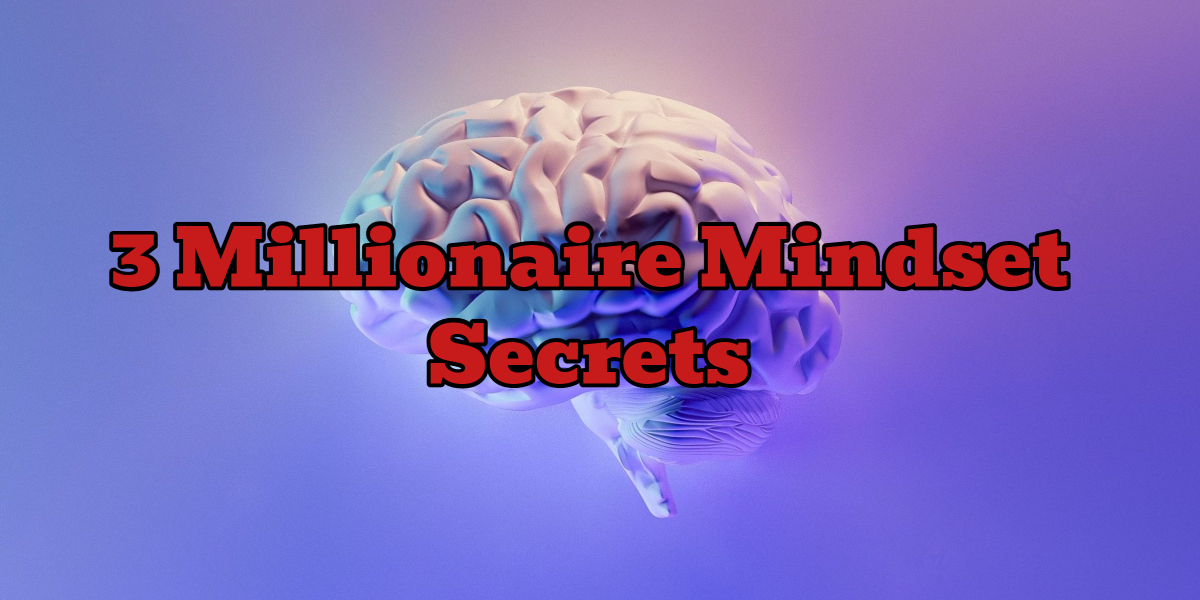 3 Millionaire Mindset Secrets