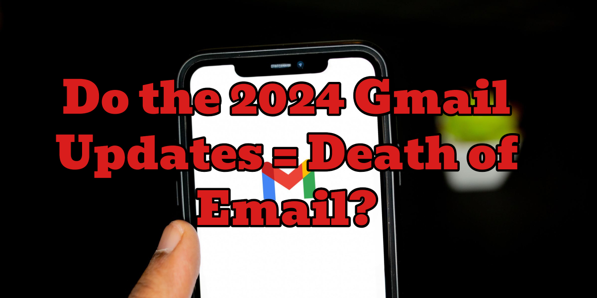 Do the 2024 Gmail Updates = the Death of Email?