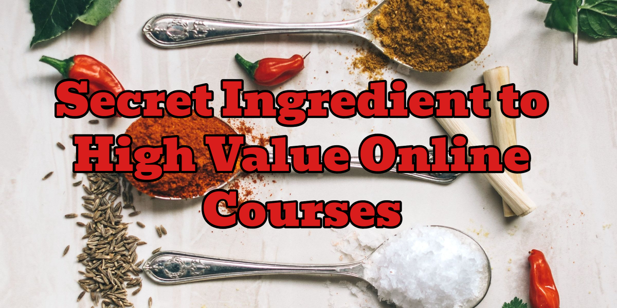 Secret Ingredient to High Value Online Courses